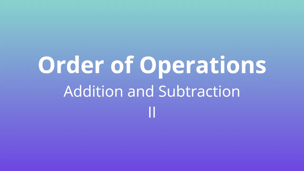 Order of Operations - Adding and Subtracting II - Math Quiz